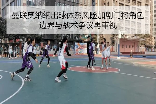 曼联奥纳纳出球体系风险加剧门将角色边界与战术争议再审视 - 友博体育